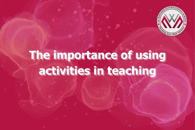 The importance of using activities in teaching - Almawakeb School